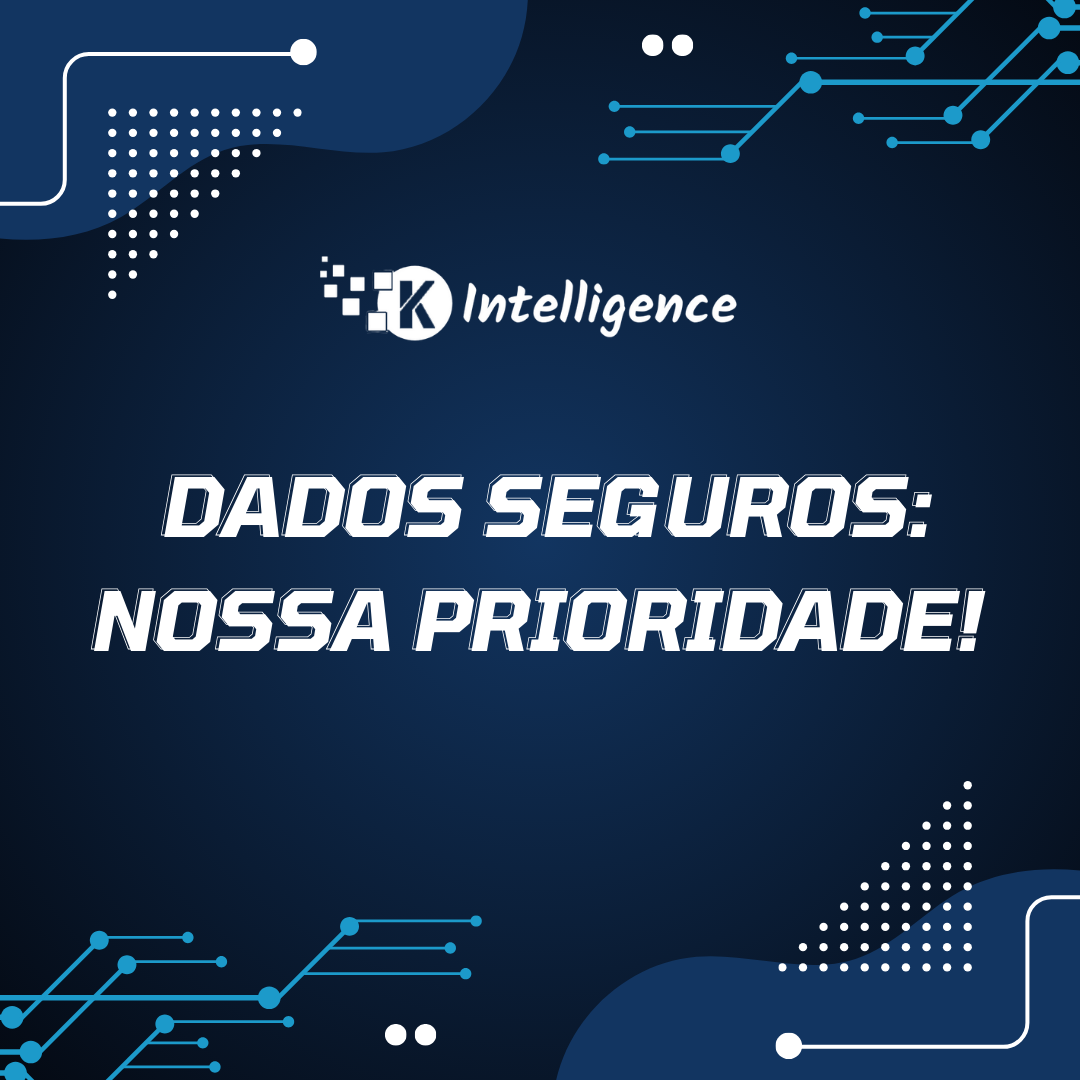 Dados Seguros: Nossa Prioridade! - K-Intelligence